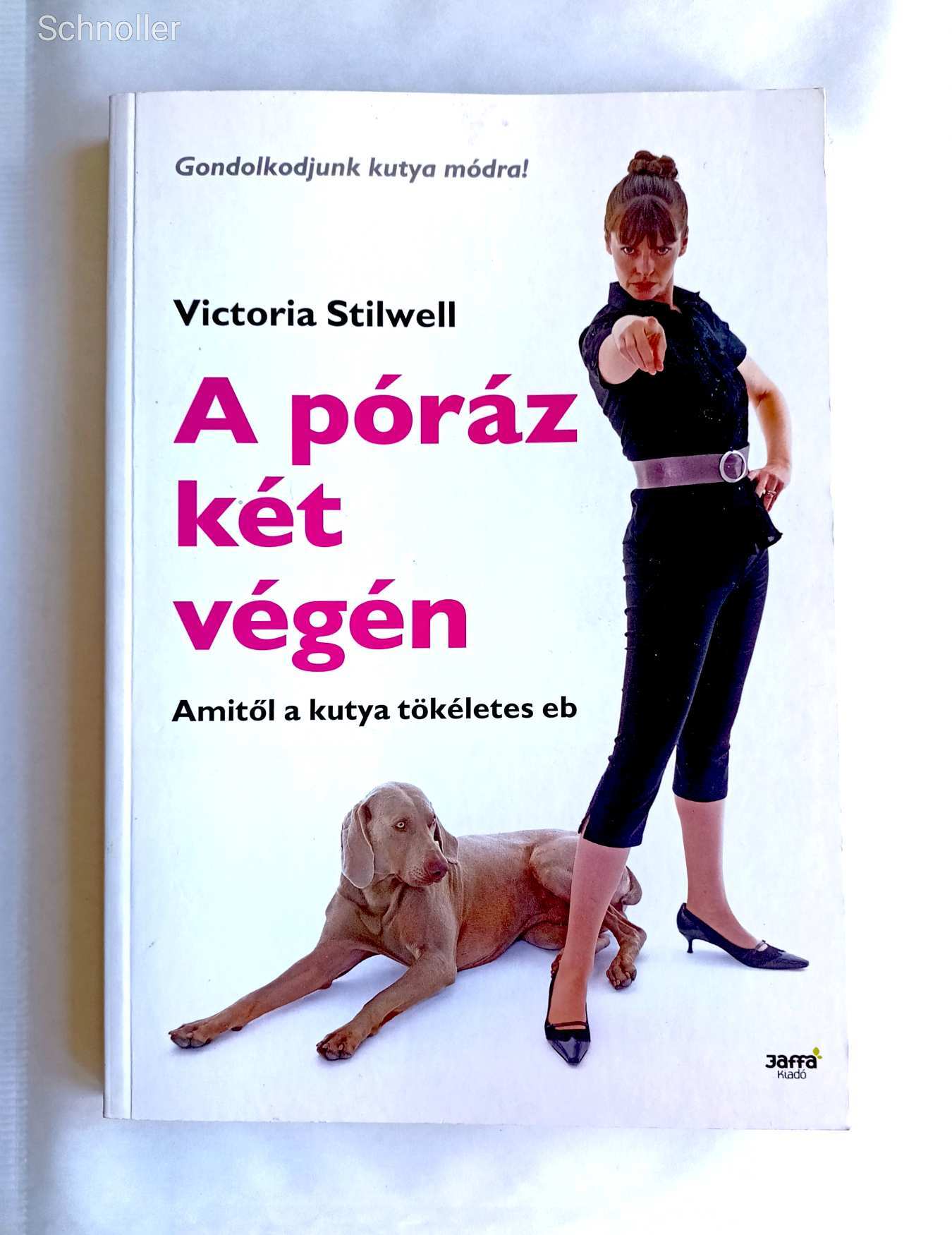 A póráz két végén - amitől a kutya tökéletes eb - Victoria Stilwell ...