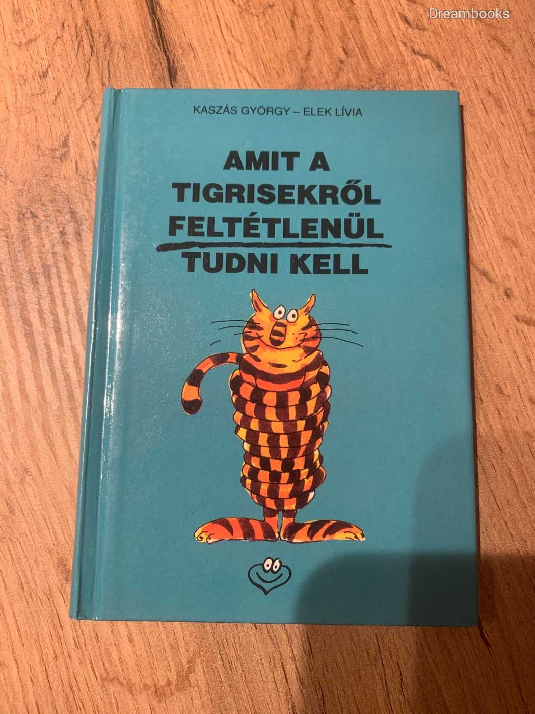 Kaszás György - Elek Lívia: Amit a tigrisekről feltétlenül tudni kell