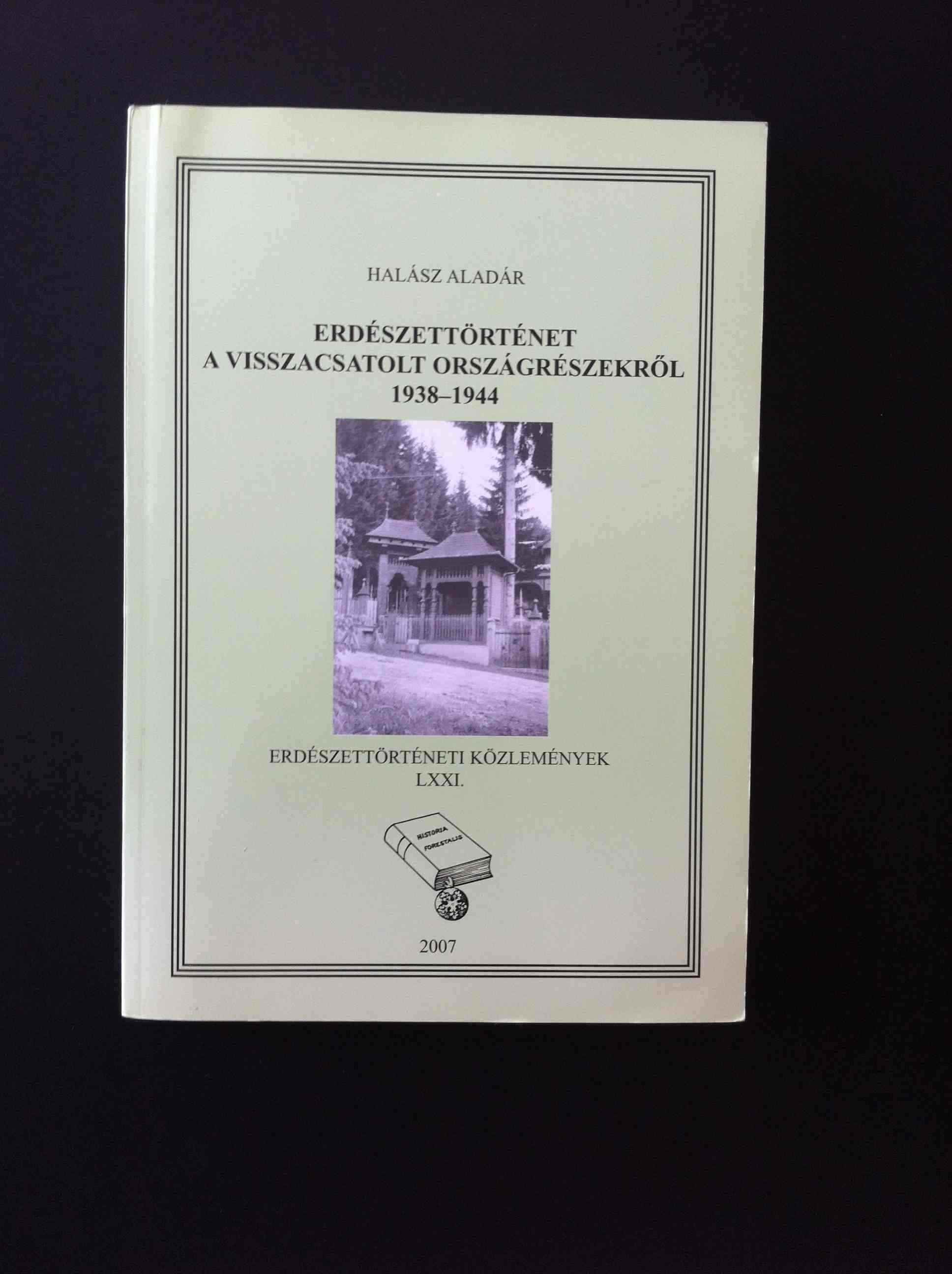 Halász Antal: Erdészettörténet a visszacsatolt országrészekről 1938-1944