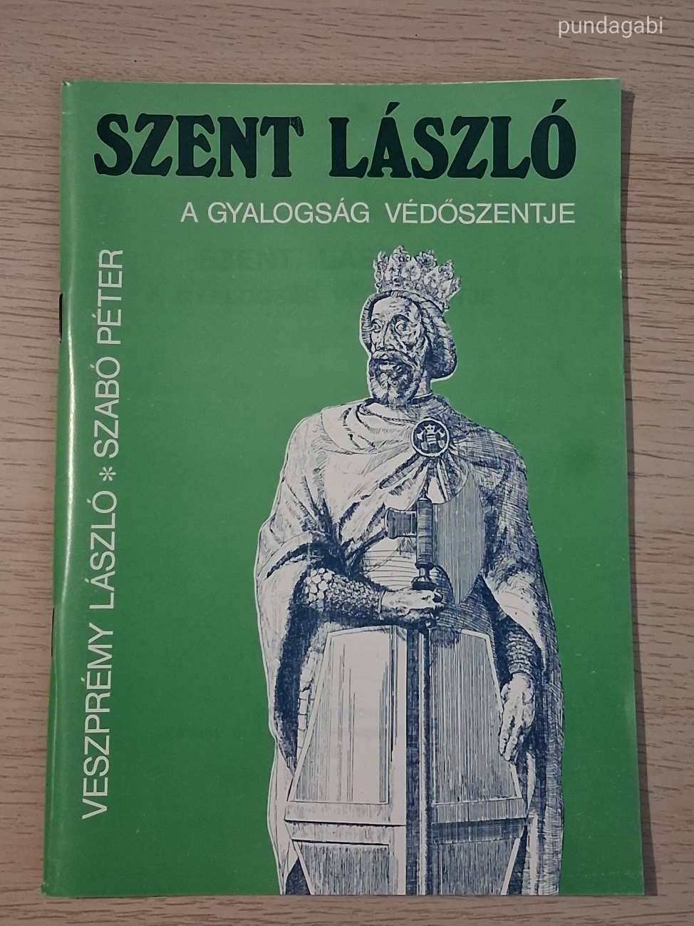 VESZPRÉMI LÁSZLÓ / SZABÓ PÉTER - SZENT LÁSZLÓ - A GYALOGSÁG VÉDŐSZENTJE
