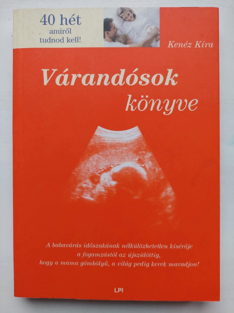 Kenéz Kíra Várandósok könyve - 40 hét amiről tudnod kell! - Vatera.hu