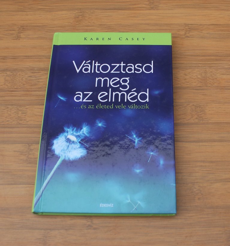 Karen Casey Változtasd meg az elméd - ...és az életed vele változik