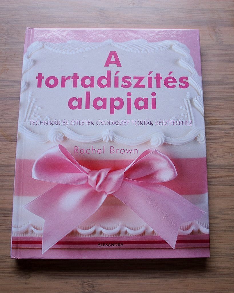 Rachel Brown A tortadíszítés alapjai - Technikák és ötletek csodaszép ...